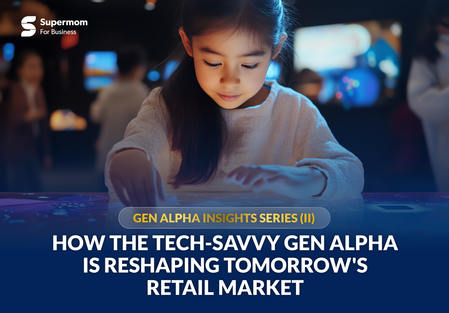 Gen Alpha Characteristics: Tech-Savvy Consumers Shaping SEA
